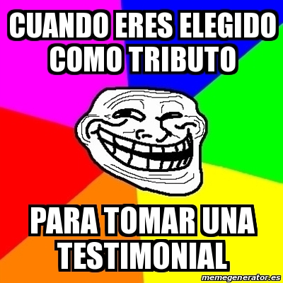 Meme Troll - Cuando eres elegido como tributo Para tomar una ...