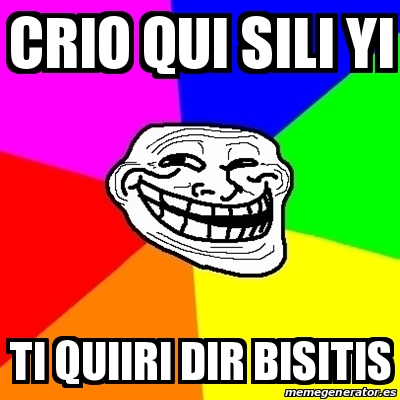 Meme Troll - CRIO QUI SILI YI TI QUIIRI DIR BISITIS - 31481154