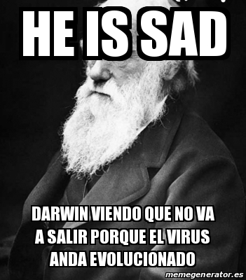 Meme Personalizado - He is sad Darwin viendo que no va a salir porque ...