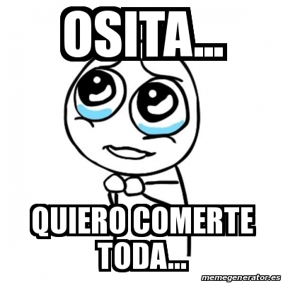 Meme Por favor - OSITA... QUIERO comerte toda... - 31481680
