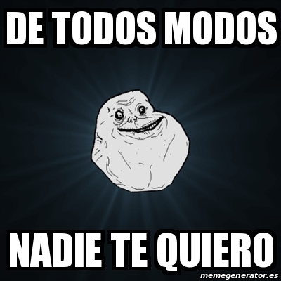 Meme Forever Alone - De todos modos Nadie te quiero - 31481826