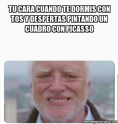 Meme Personalizado - Tu cara cuando te dormis con tos y despertas ...