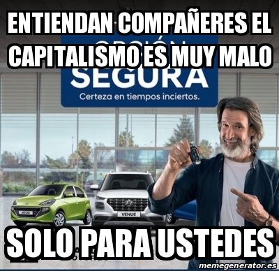 Meme Personalizado - Entiendan compaÃ±eres el capitalismo es muy malo ...