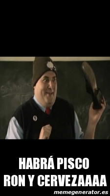 Meme Personalizado - HabrÃ¡ pisco ron y cervezaaaa - 31482716