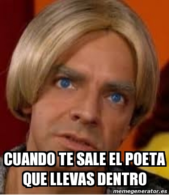 Meme Personalizado - Cuando te sale el poeta que llevas dentro - 31482983