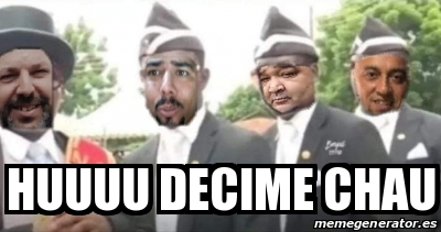 Meme Personalizado - Huuuu Decime chau - 31483156