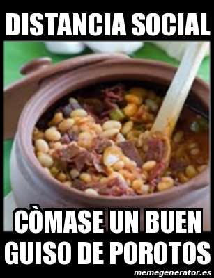 Meme Personalizado - DISTANCIA SOCIAL CÃ’MASE UN BUEN GUISO DE POROTOS ...