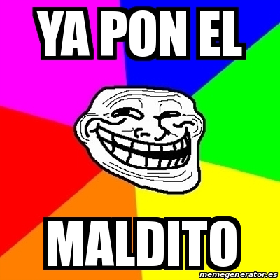 Meme Troll - Ya pon el maldito - 31483769