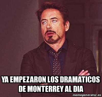 Meme Personalizado - Ya empezaron los dramaticos de monterrey al dia ...
