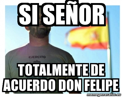 Meme Personalizado - si seÃ±or totalmente de acuerdo don felipe - 31484262