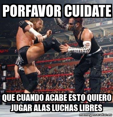 Meme Personalizado - Porfavor cuidate Que cuando acabe esto quiero ...