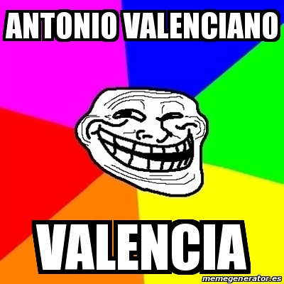 Meme Troll - Antonio valenciano Valencia - 31484517