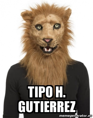 Meme Personalizado - TIPO H. GUTIERREZ - 31484647
