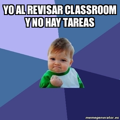 Meme Bebe Exitoso - yo al revisar classroom y no hay tareas - 31484817