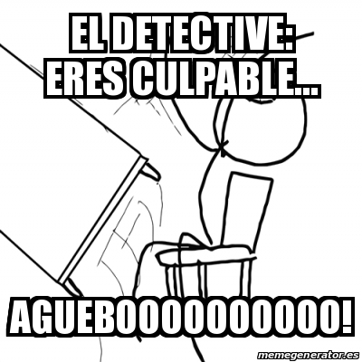 Meme Desk Flip Rage Guy - el detective: eres culpable ...