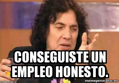 Meme Personalizado - Conseguiste un empleo honesto. - 31485027