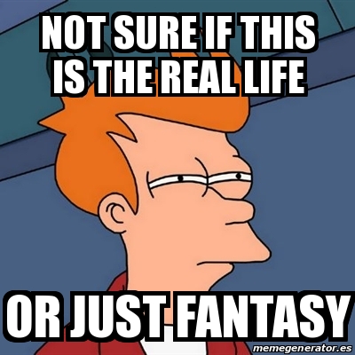 Meme Futurama Fry - not sure if this is the real life or just fantasy ...
