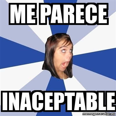 Meme Annoying Facebook Girl - Me parece inaceptable - 31485209