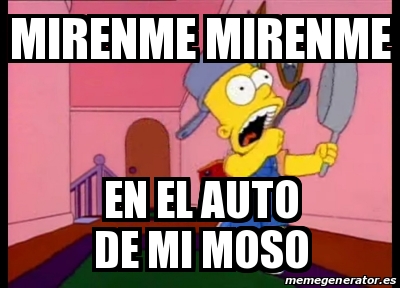 Meme Personalizado - MIRENME mirenme En el auto de mi moso - 31485224