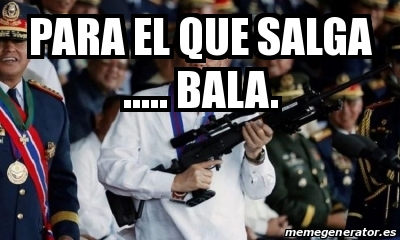 Meme Personalizado - Para el que salga ..... bala. - 31485257