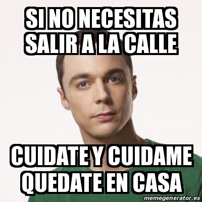 Meme Sheldon Cooper - si no necesitas salir a la calle cuidate y ...