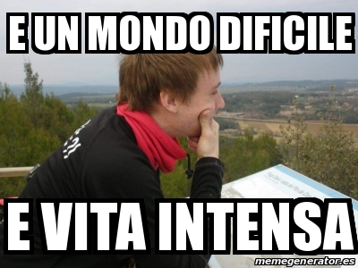 Meme Personalizado - E un mondo dificile E vita intensa - 31486597