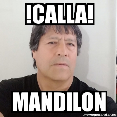 Meme Personalizado - !calla! mandilon - 31487269