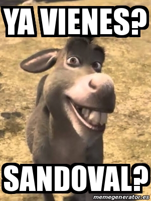 Meme Personalizado - Ya vienes? Sandoval? - 31487283