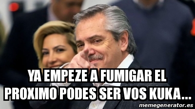 Meme Personalizado - ya empeze a fumigar el proximo podes ser vos kuka ...