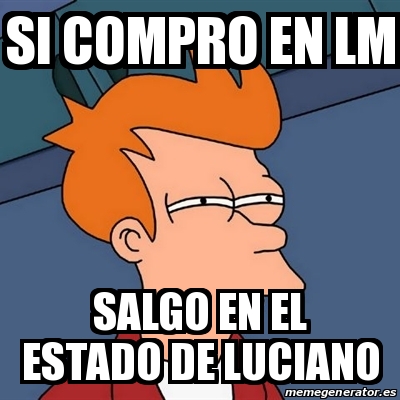 Meme Futurama Fry - Si compro en LM Salgo en el estado de luciano ...