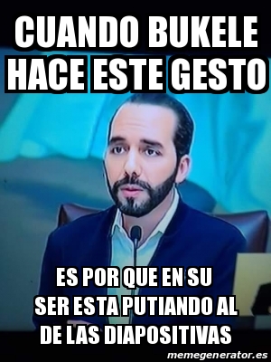 Meme Personalizado - cuando bukele hace este gesto es por que en su ser ...