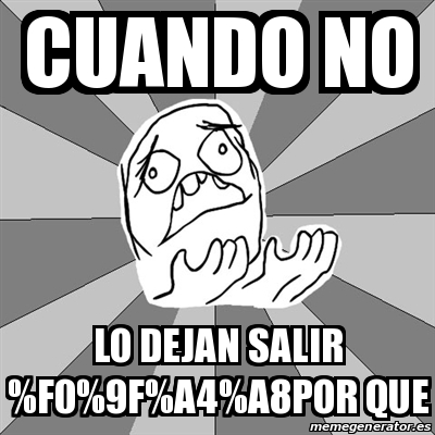 Meme Whyyy - CUANDO NO Lo dejan salir %F0%9F%A4%A8Por que - 31489205