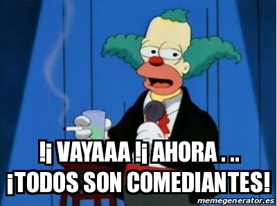 Meme Personalizado - !Â¡ vayaaa !Â¡ Ahora . .. Â¡todos son comediantes ...