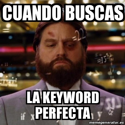 Meme Personalizado - cuando buscas la keyword perfecta - 31489271