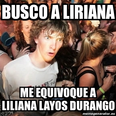 Meme Sudden Realization Ralph - Busco a liriana Me equivoque a liliana ...
