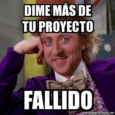 Meme Willy Wonka - DIME MÃ S DE TU PROYECTO FALLIDO - 31489691