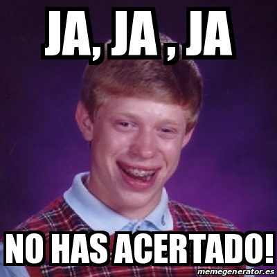 Meme Bad Luck Brian - JA, JA , JA NO HAS ACERTADO! - 31489965