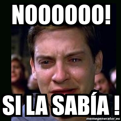 Meme crying peter parker - NOOOOOO! SI LA SABÃ A ! - 31489985
