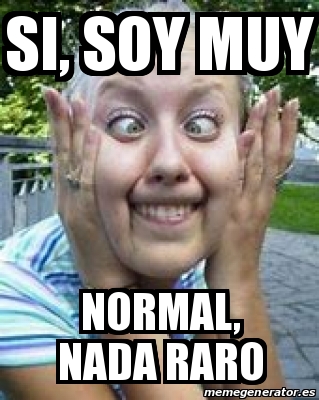 Meme Personalizado - si, soy muy normal, nada raro - 31490084