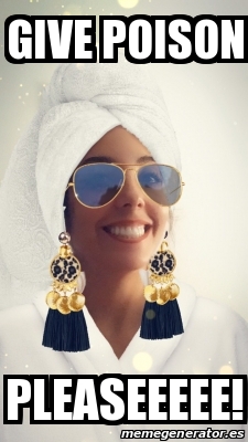 Meme Personalizado - Give poison Pleaseeeee! - 31490578