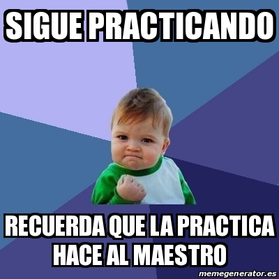 Meme Bebe Exitoso - sigue practicando recuerda que la practica hace al ...