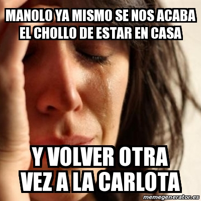 Meme Problems - MANOLO YA MISMO SE NOS ACABA EL CHOLLO DE ESTAR EN CASA ...