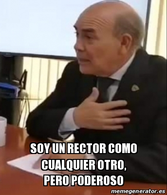 Meme Personalizado - Soy un rector como cualquier otro, pero poderoso ...