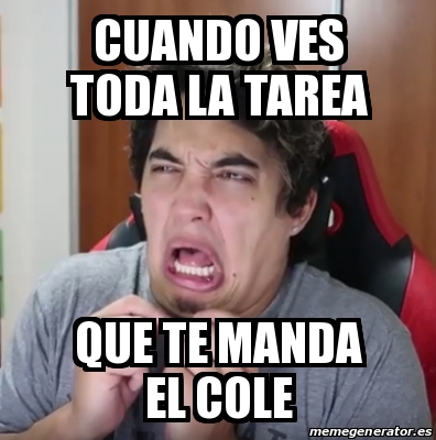 Meme Personalizado - cuando ves toda la tarea que te manda el cole ...
