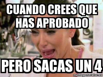 Meme Personalizado - cuando crees que has aprobado pero sacas un 4 ...