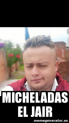 Meme Personalizado - Micheladas el Jair - 31491586