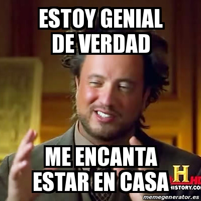 Meme Ancient Aliens - Estoy genial de verdad Me encanta estar en casa ...
