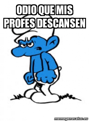 Meme Personalizado - Odio que mis profes descansen - 31491859