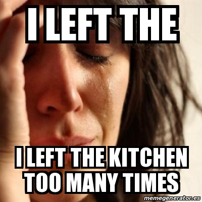 Meme Problems - i left the i left the kitchen too many times - 31491921