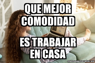 Meme Personalizado - que mejor comodidad es trabajar en casa - 31492003